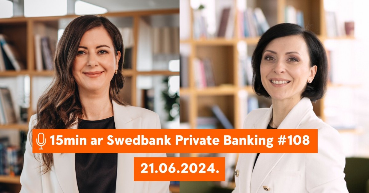 15min ar Swedbank Private Banking |108| 21.06.2024. - Swedbank blogs